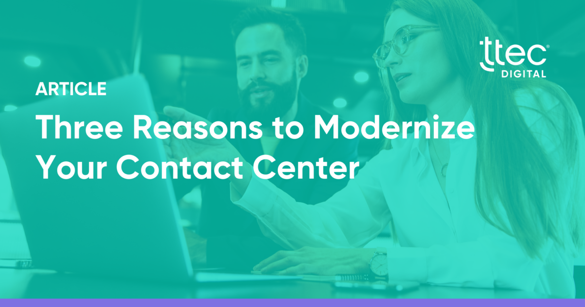 Three Reasons to Modernize your Contact Center | TTEC Digital Three Reasons to Modernize your Contact Center | TTEC Digital